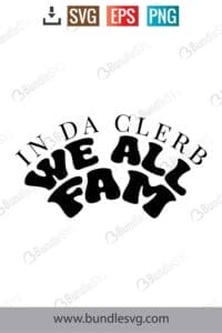 In Da Clerb We All Fam Svg Free Download | BundleSVG.com